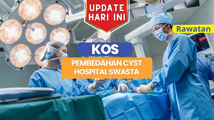Kos Pembedahan Cyst di Hospital Swasta Malaysia 2025