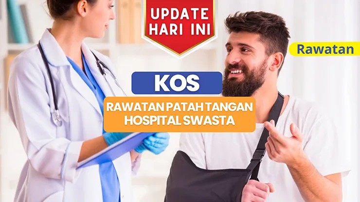 Kos Rawatan Patah Tangan Hospital Swasta Terkini 2025