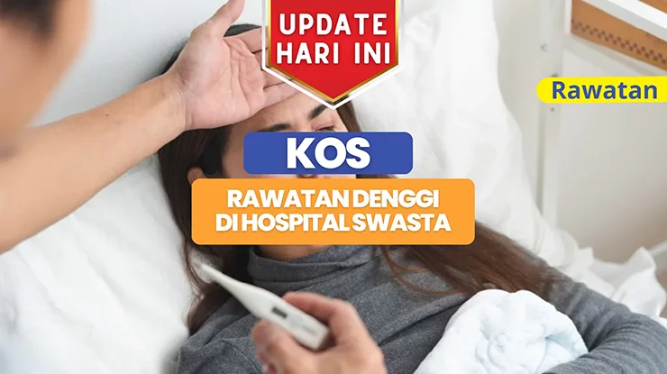Kos Rawatan Denggi di Hospital Swasta Malaysia Terkini 2025