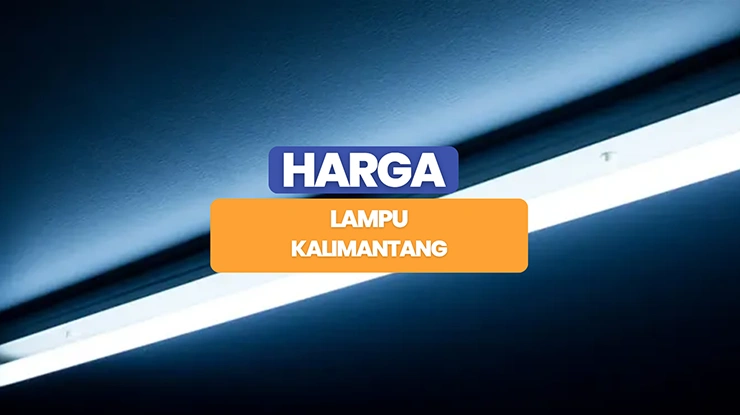 Harga Lampu Kalimantang Terkini 2025